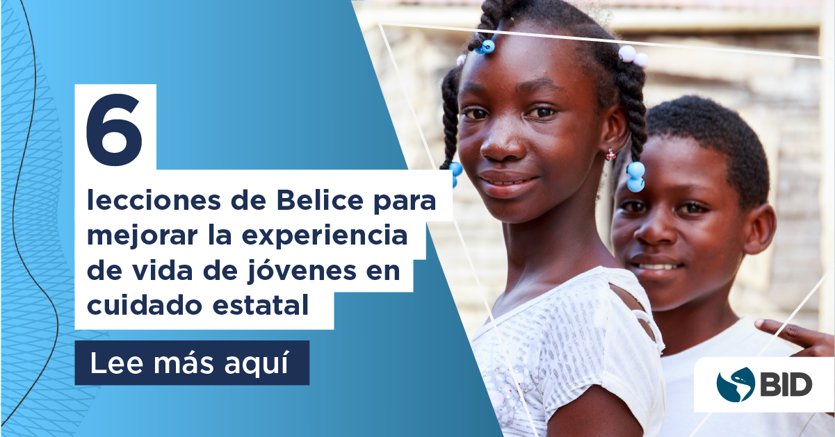 6 lecciones de Belice para mejorar la vida de jóvenes en cuidado estatal